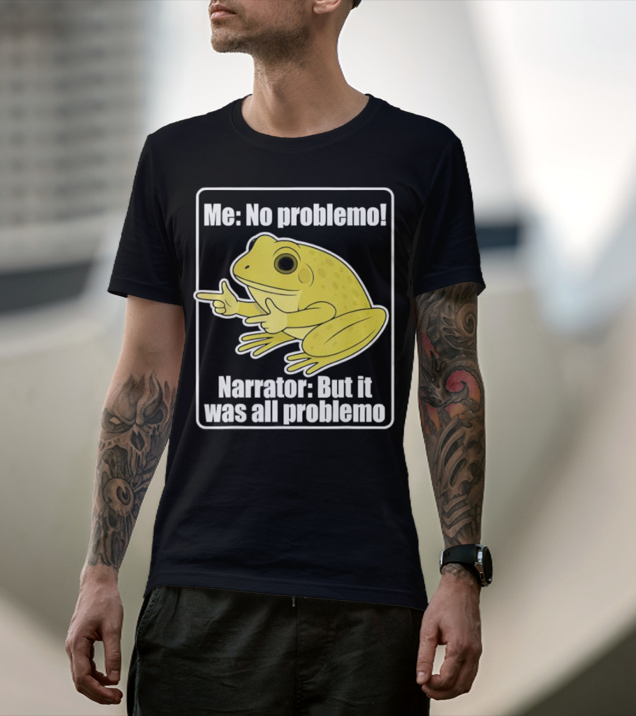 Me No Problemo Frog Meme Narrator But It Was All Problemo T-Shirt
