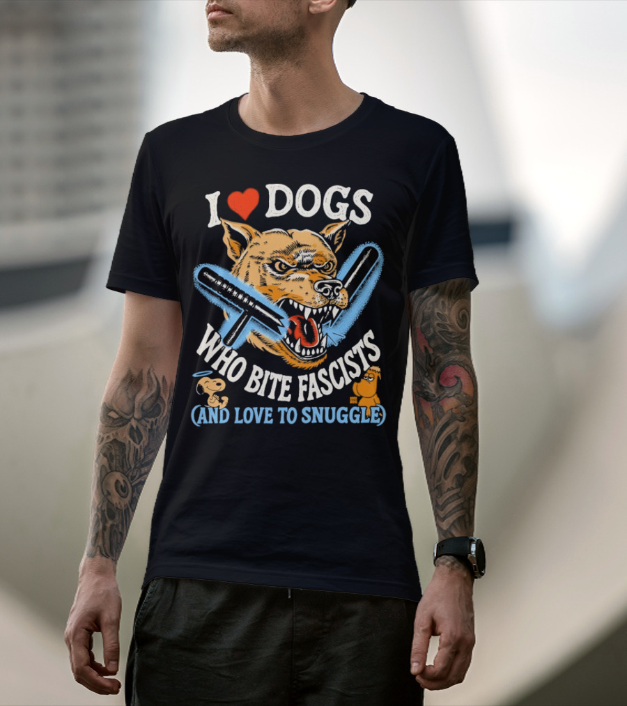 I Love Dogs Who Bite Fascists And Love To Snuggle T-Shirt