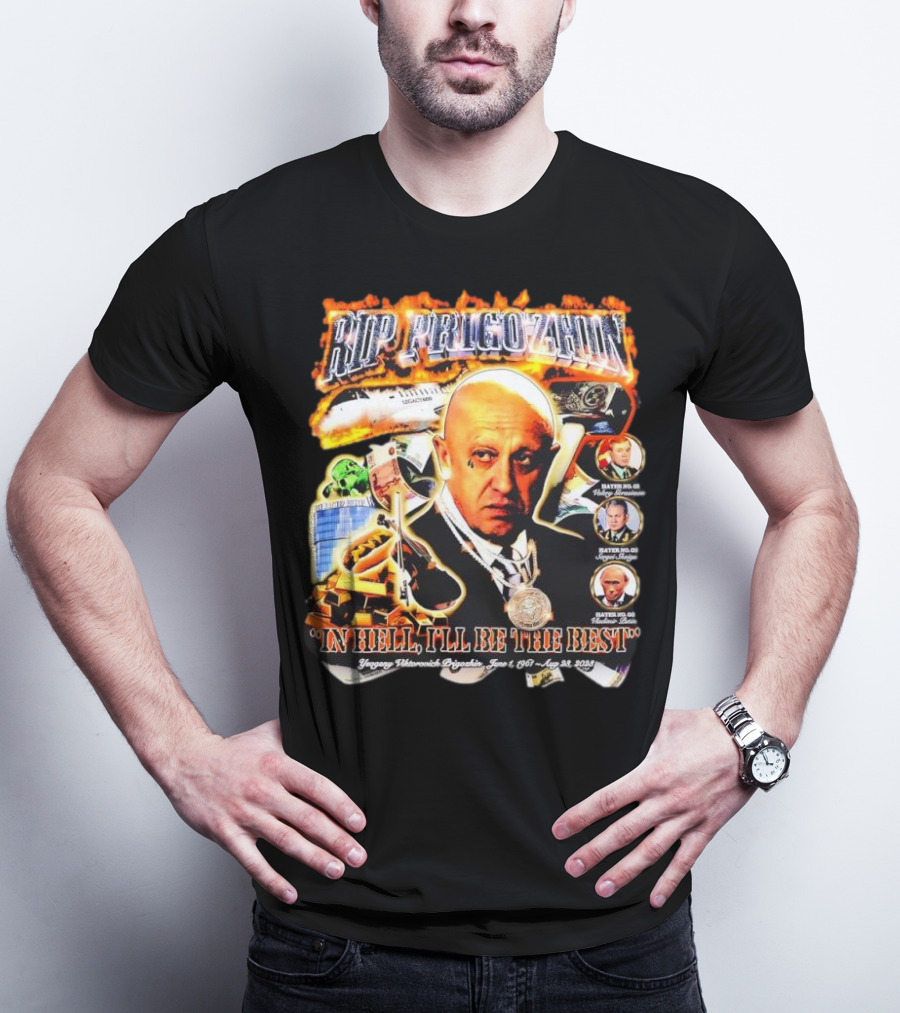 RIP Prigozhin In Hell I'll Be The Best Yevgeny Viktorovich Prigozhin June 1 1961 Aug 23rd 2023 T-Shirt