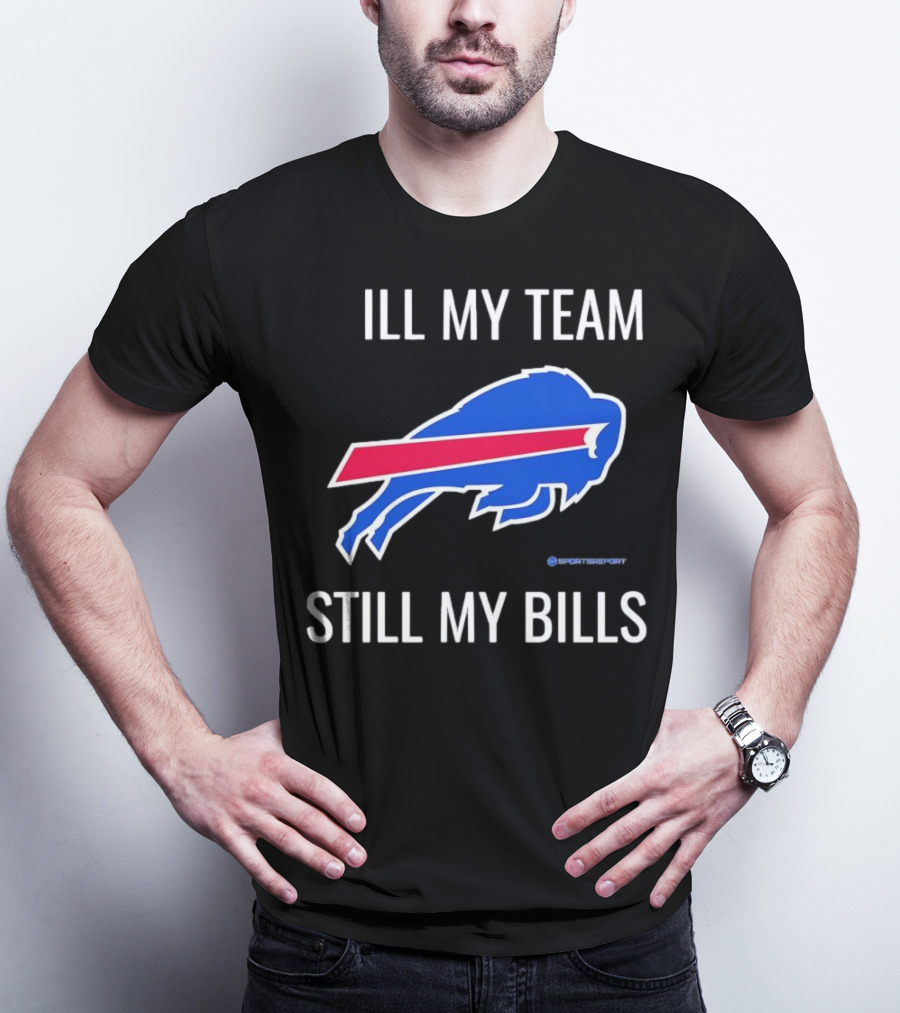 ILL My Team Still My Bills T-Shirt