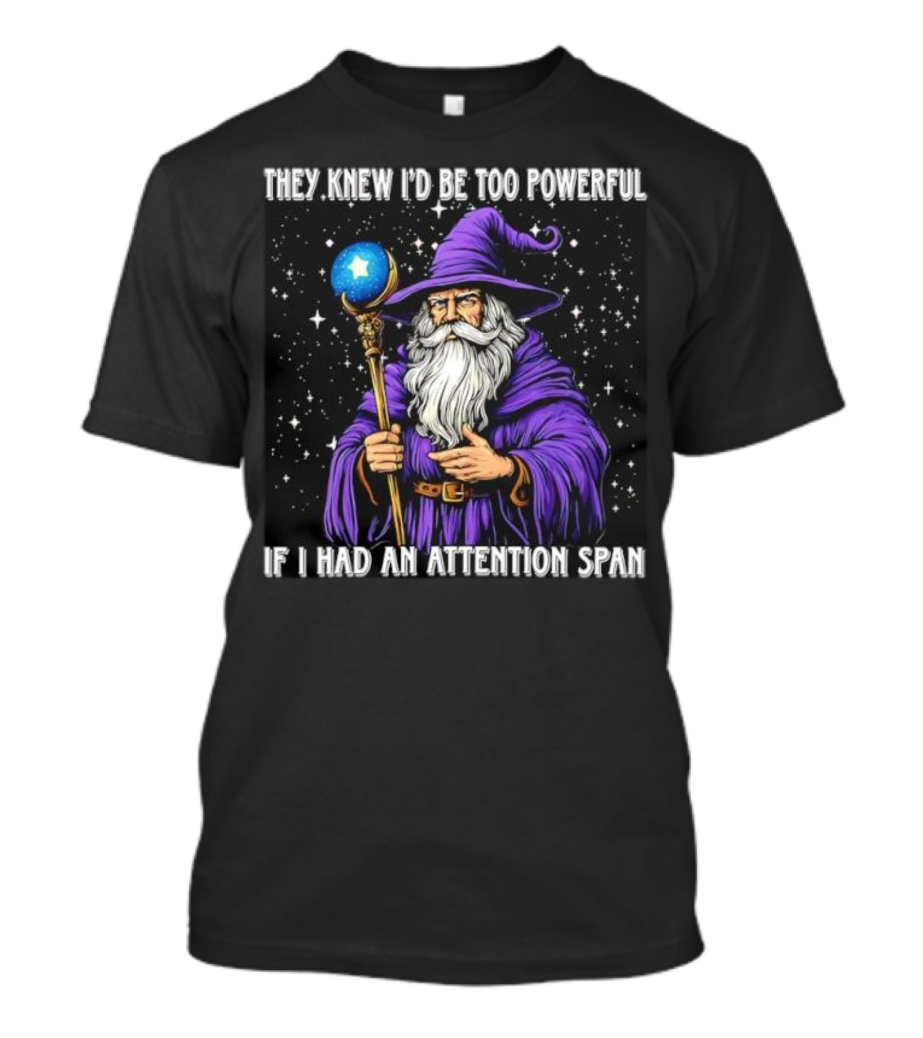They Knew I’d Be Too Powerful Wizard If I Had An Attention Span T-Shirt