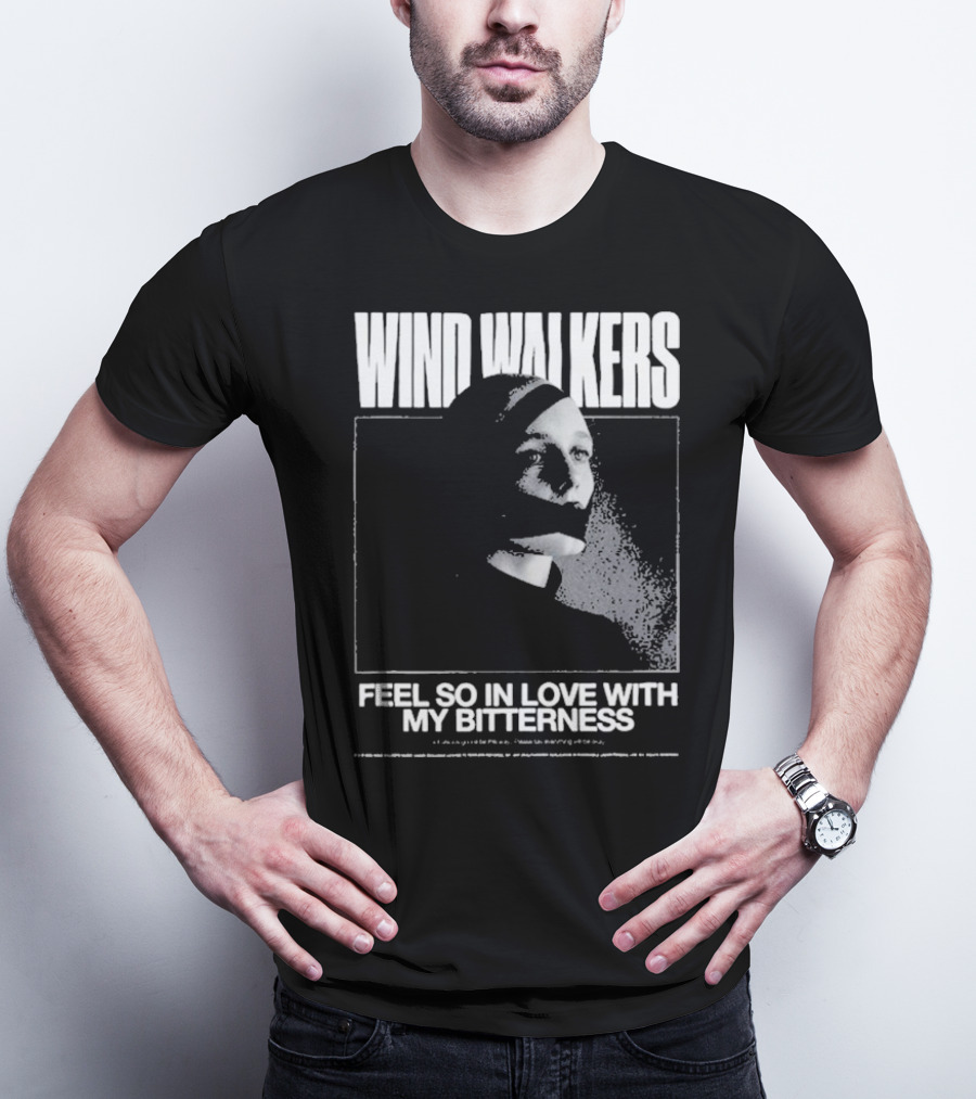 Wind Walkers Feel So In Love With My Bitterness T-Shirt
