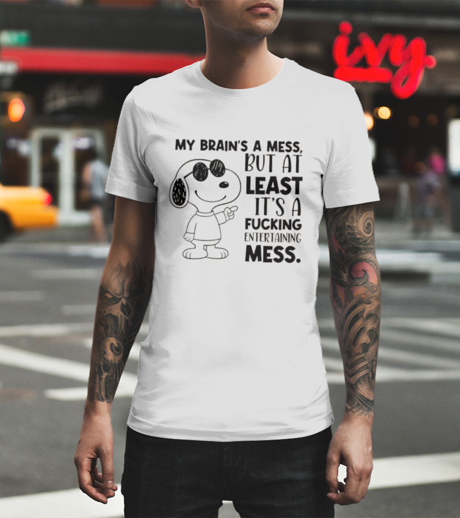 Snoppy My Brain’s A Mess, But At Least It’s A Fucking Entertaining Mess T-Shirt