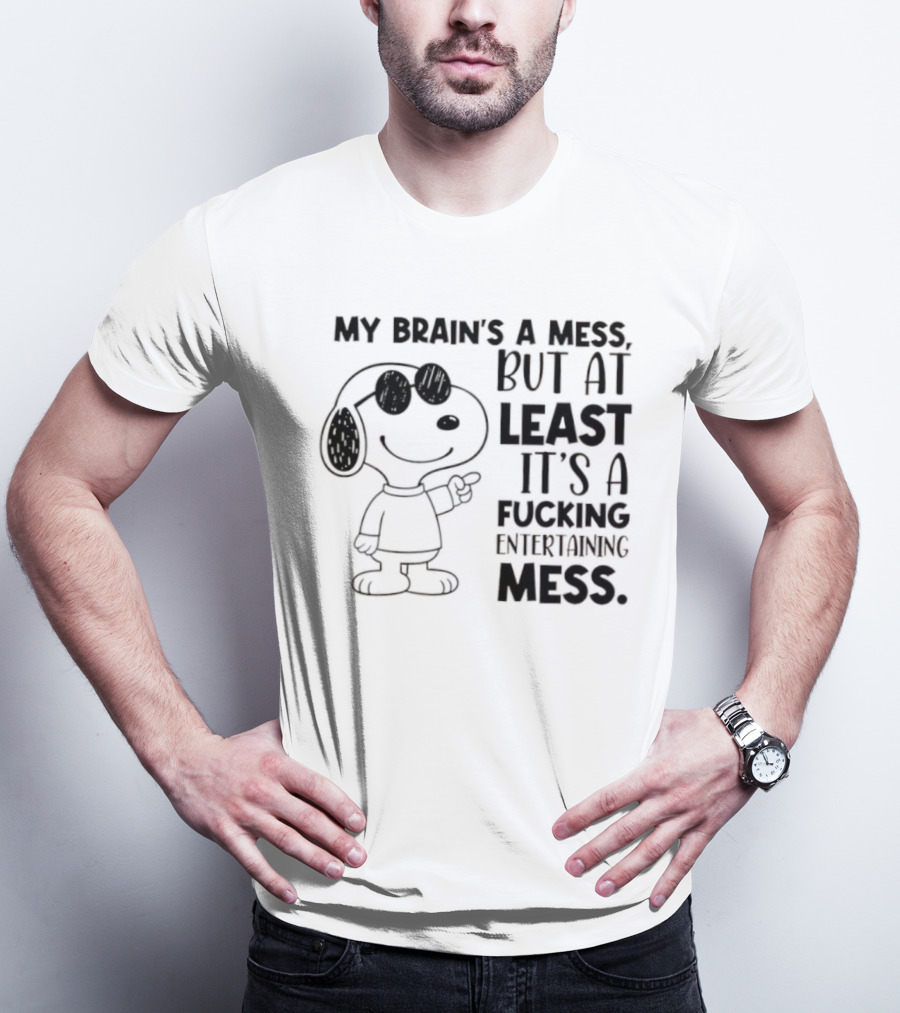 Snoppy My Brain’s A Mess, But At Least It’s A Fucking Entertaining Mess T-Shirt