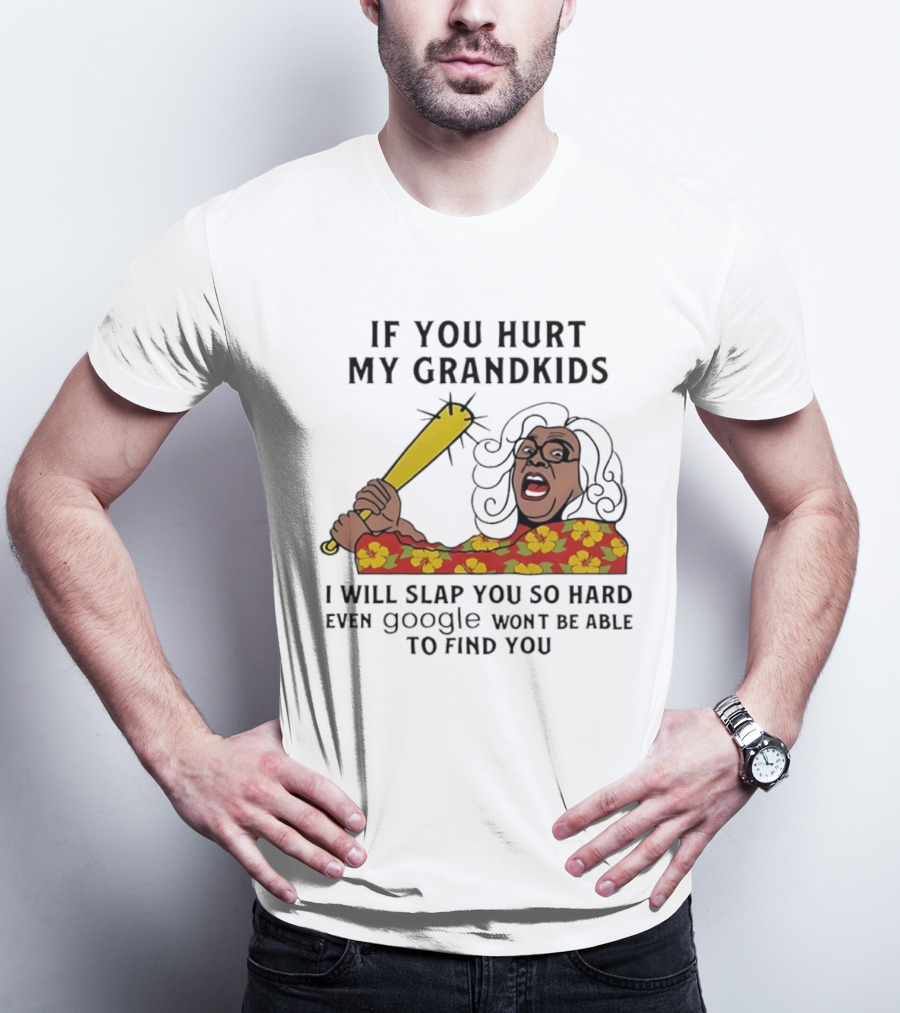 If You Hurt My Grandkids I Will Slap You So Hard Even Google Won't Be Able To Find You T-Shirt
