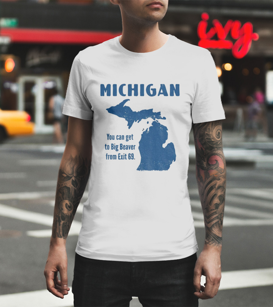 Michigan You Can Get To Big Beaver From Exit 69 Map T-Shirt