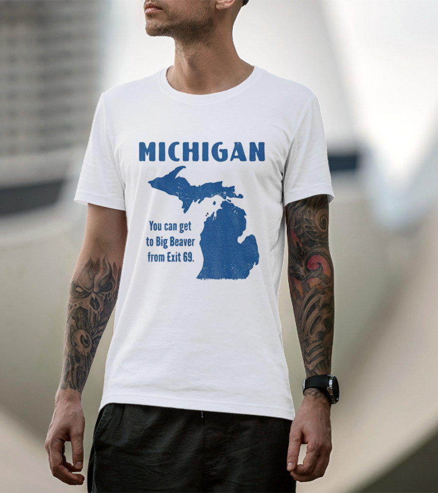 Michigan You Can Get To Big Beaver From Exit 69 Map T-Shirt