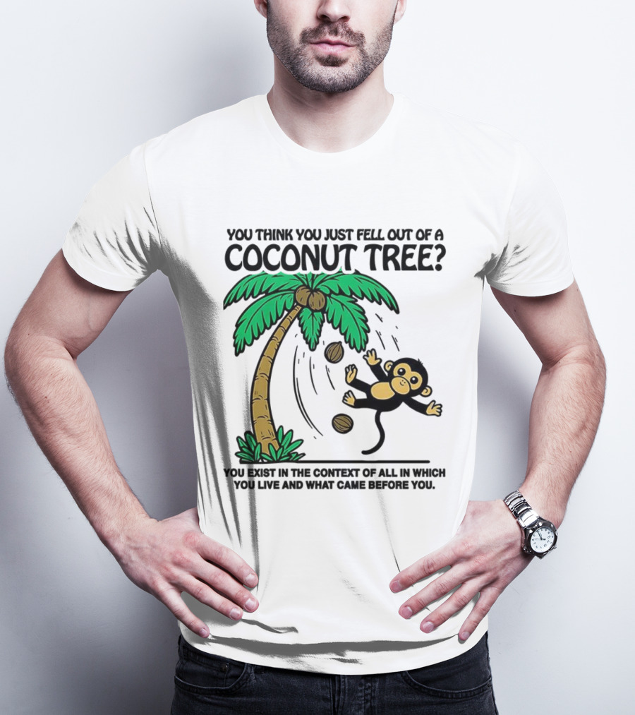 You Think You Just Fell Out Of A Coconut Tree Monkey Tree Context T-Shirt