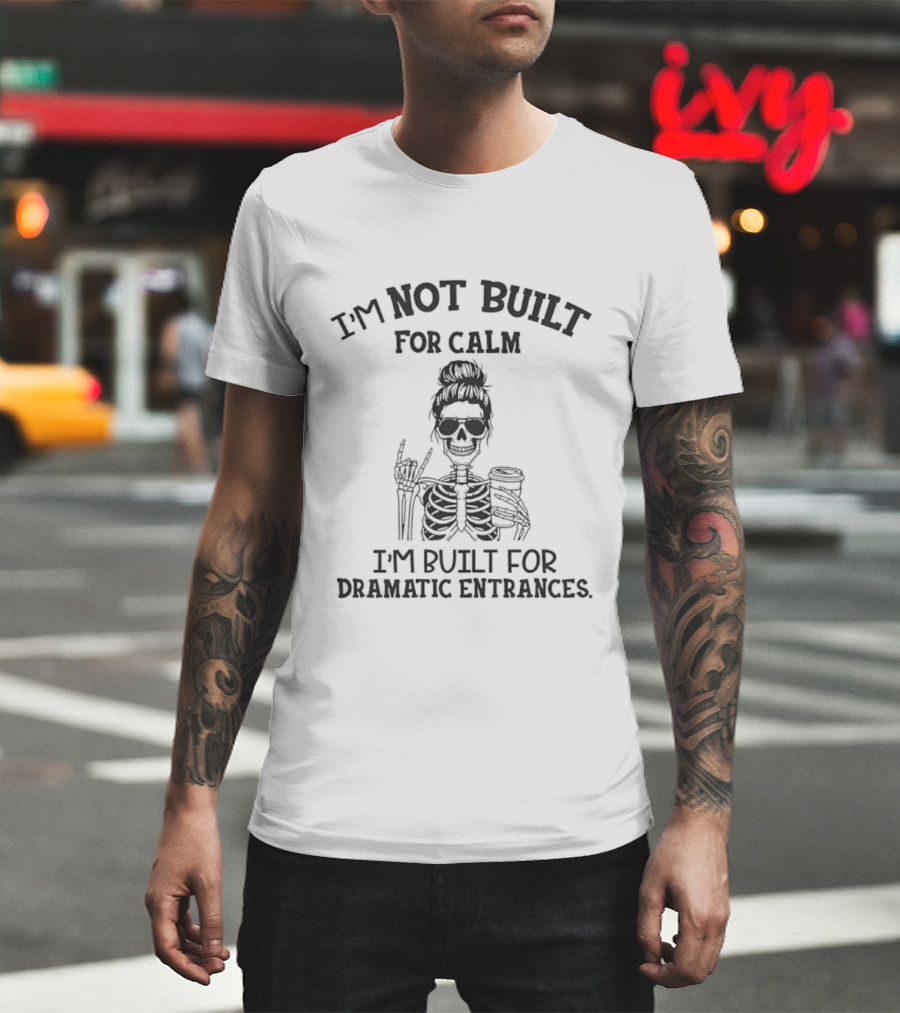 I'm Not Built For Calm I'm Built For Dramatic Entrances Skeleton T-Shirt