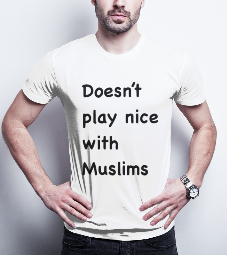 Doesn’t Play Nice With Muslims T-Shirt
