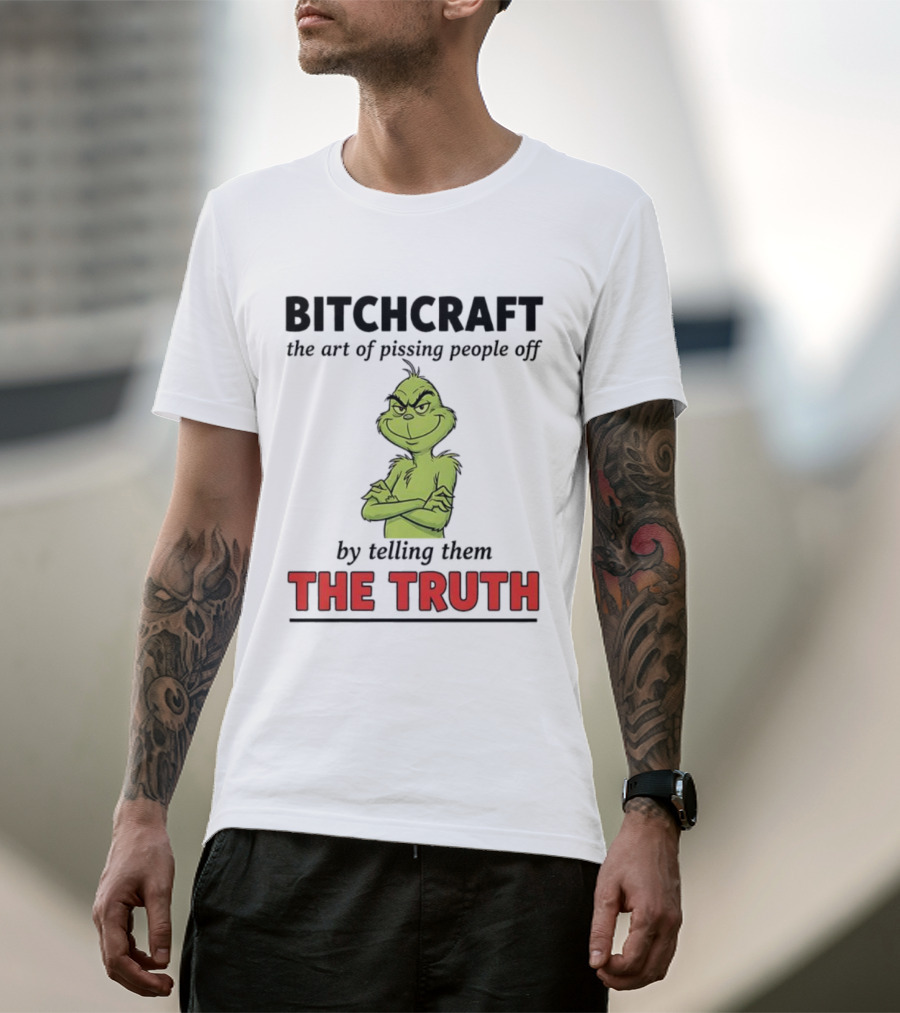 Grinch Dr. Seuss Bitchcraft The Art Of Pissing People Off By Telling Them The Truth T-Shirt