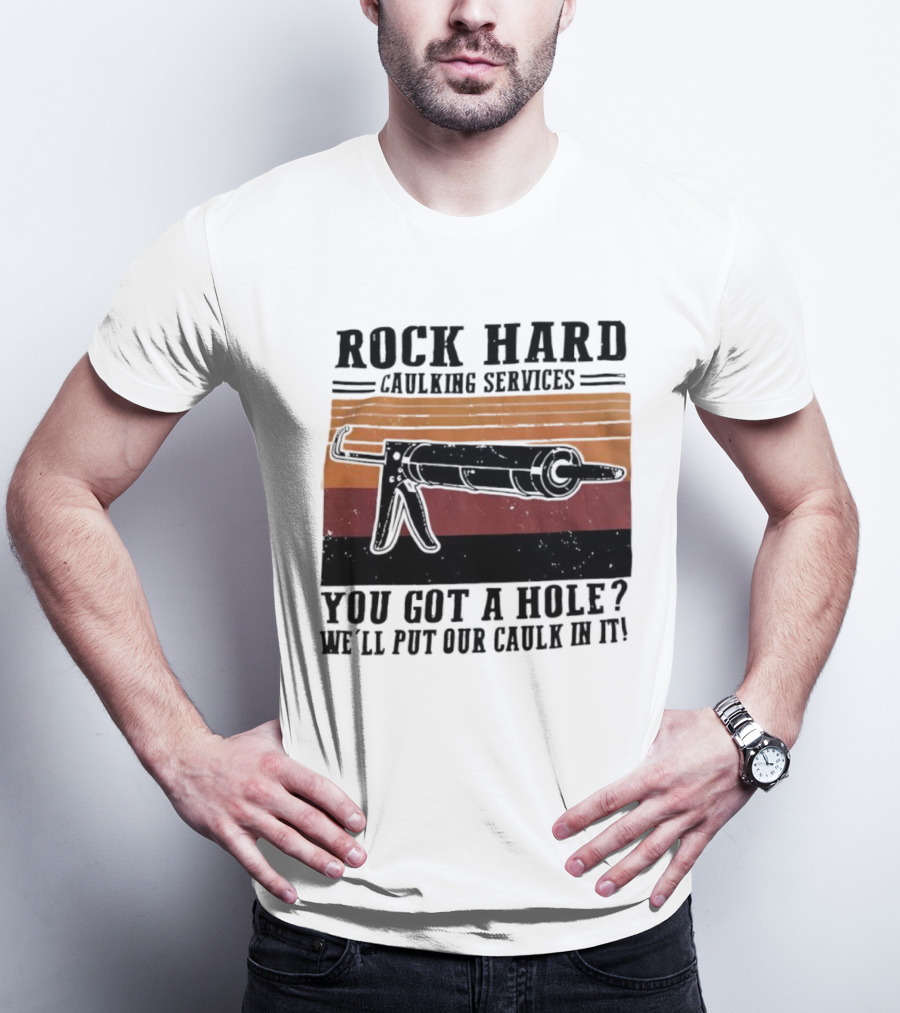 Rock Hard Caulking Services You Got A Hole Let Me Put Our Caulk In It Retro Style T-Shirt