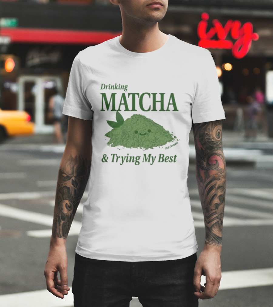 Drinking Matcha And Trying My Best Happy Matcha Powder T-Shirt