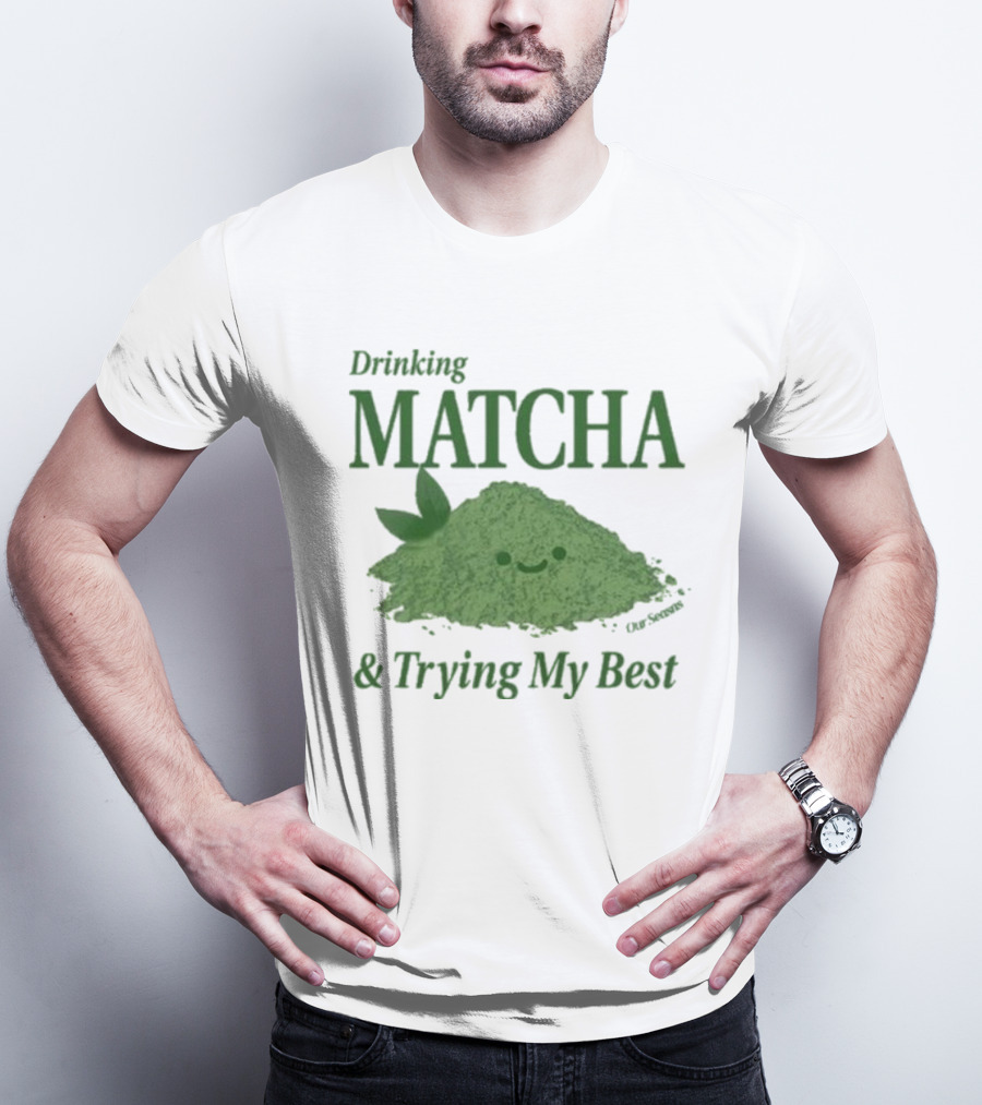 Drinking Matcha And Trying My Best Happy Matcha Powder T-Shirt