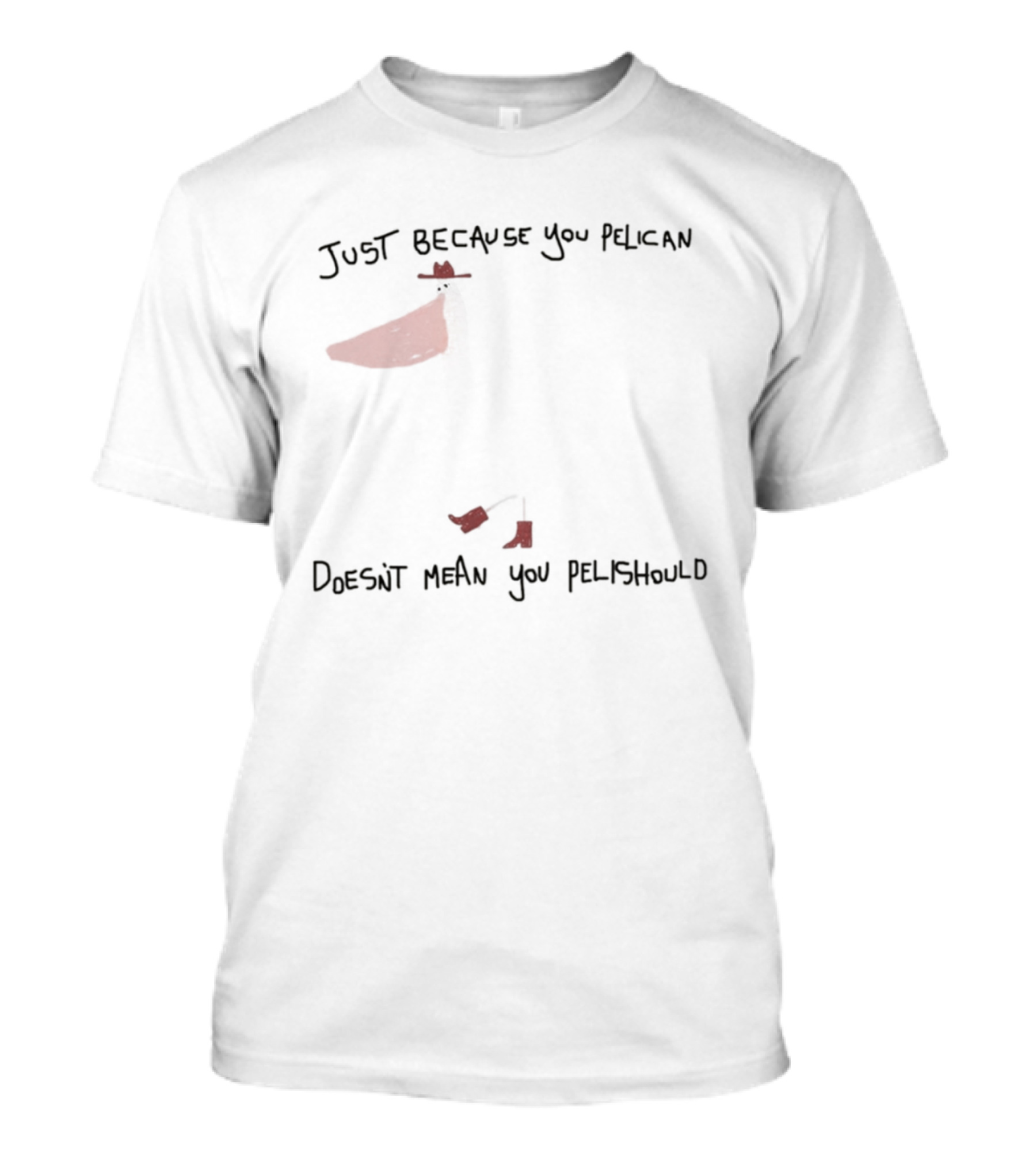 Just Because You Pelican Doesn't Mean You Pelishould Bird Pun T-Shirt