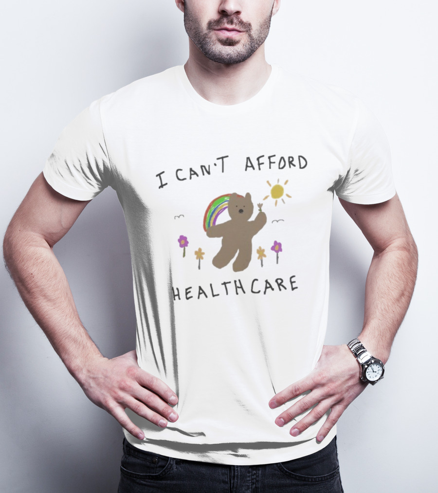 I Can’t Afford Healthcare Bear With Rainbow And Flowers T-Shirt