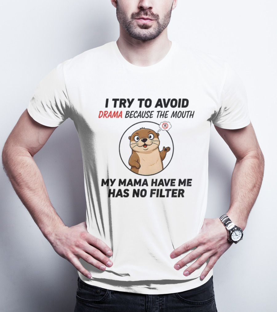 I Try To Avoid Drama Because The Mouth My Mama Have Me Has No Filter Otter T-Shirt