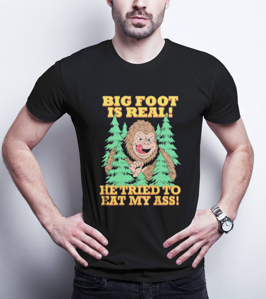 Big Foot Is Real He Tried To Eat My Ass Funny Sasquatch Quote T-Shirt