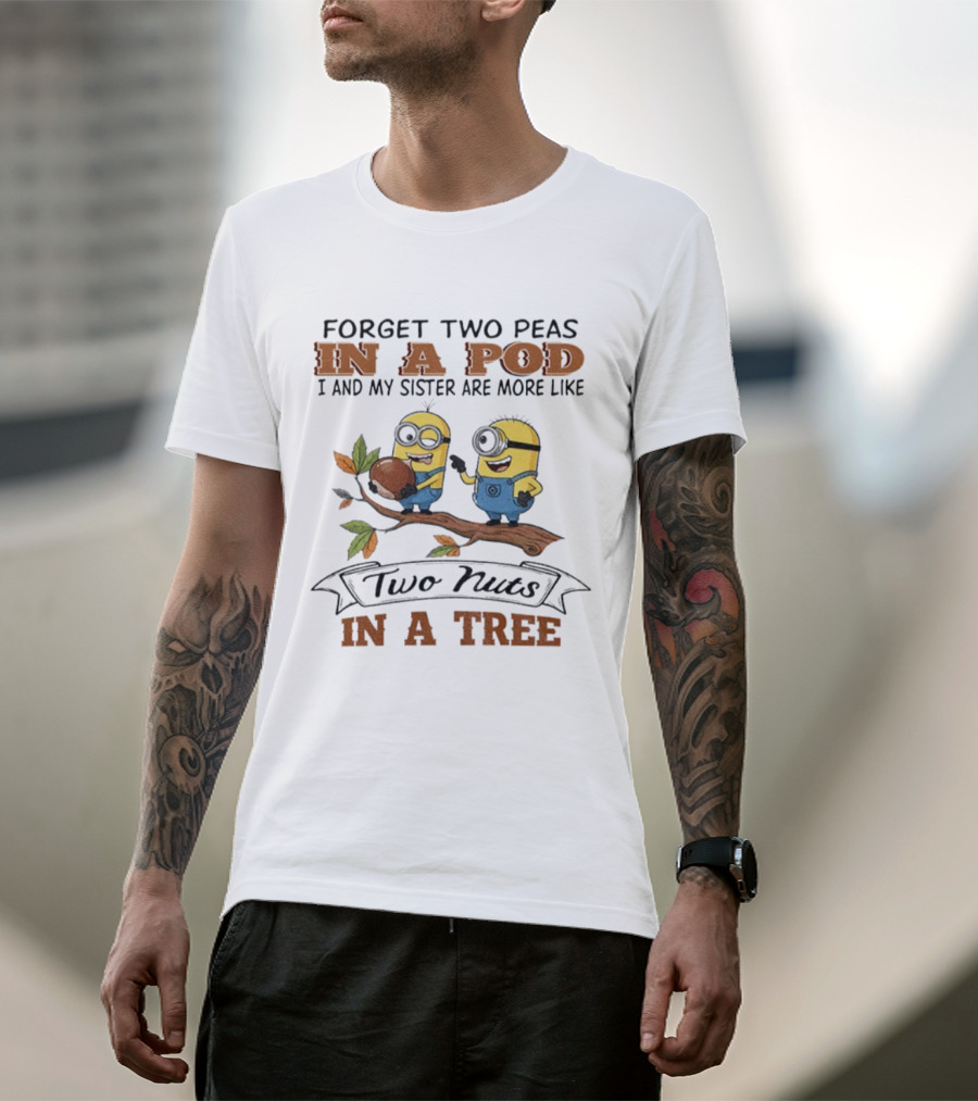 Forget Two Peas In A Pod I And My Sister Are More Like Two Nuts In A Tree Minions T-Shirt
