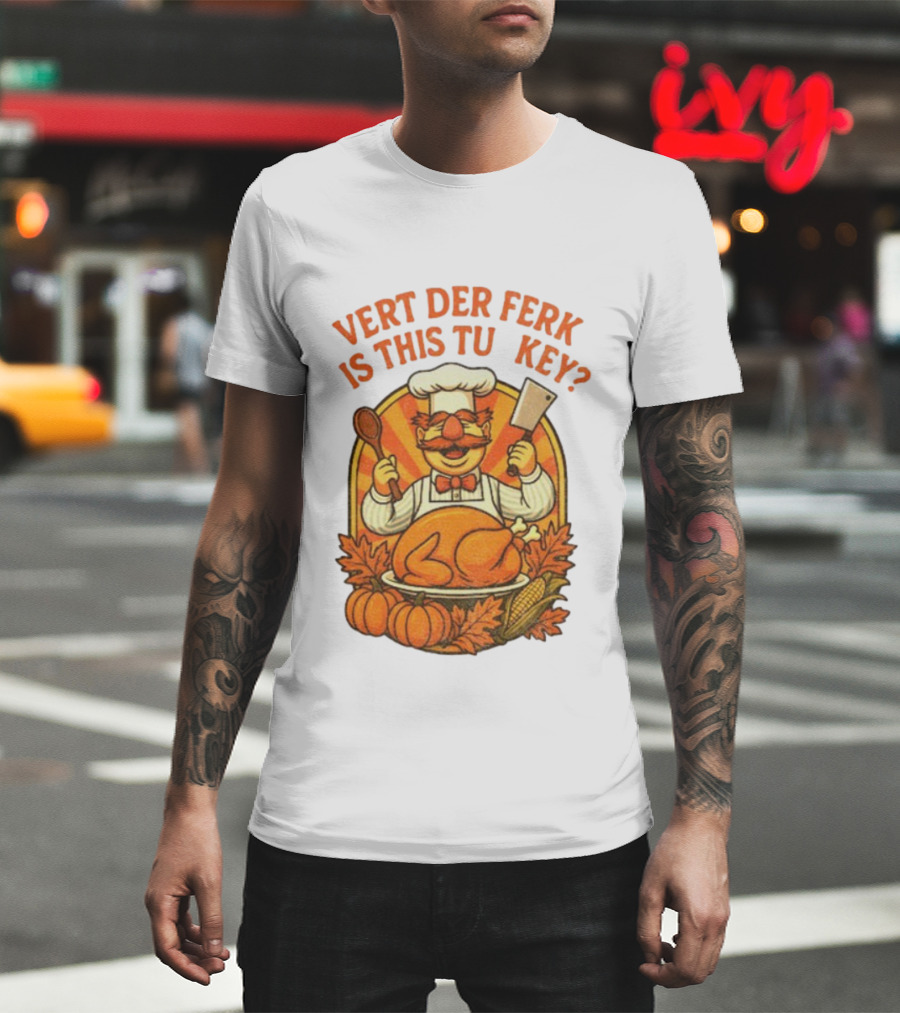 Vert Der Ferk Is This Tu Key Swedish Chef Thanksgiving Funny Turkey Day T-Shirt