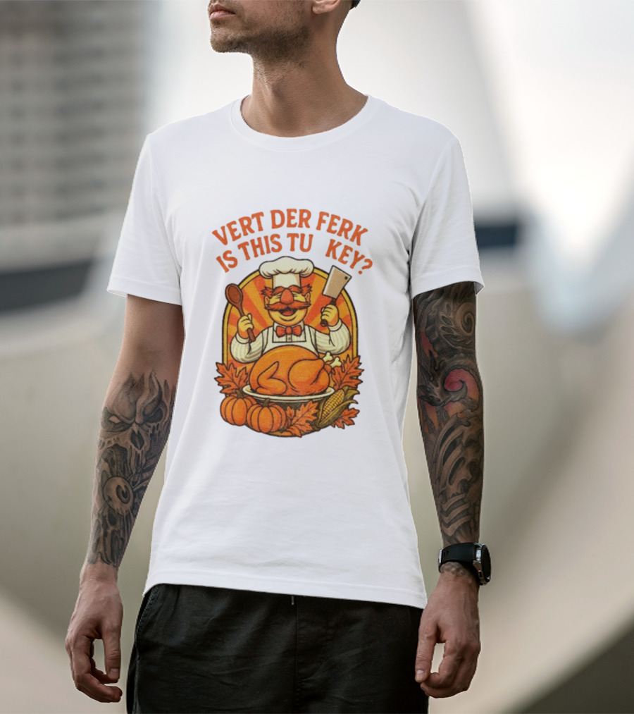 Vert Der Ferk Is This Tu Key Swedish Chef Thanksgiving Funny Turkey Day T-Shirt