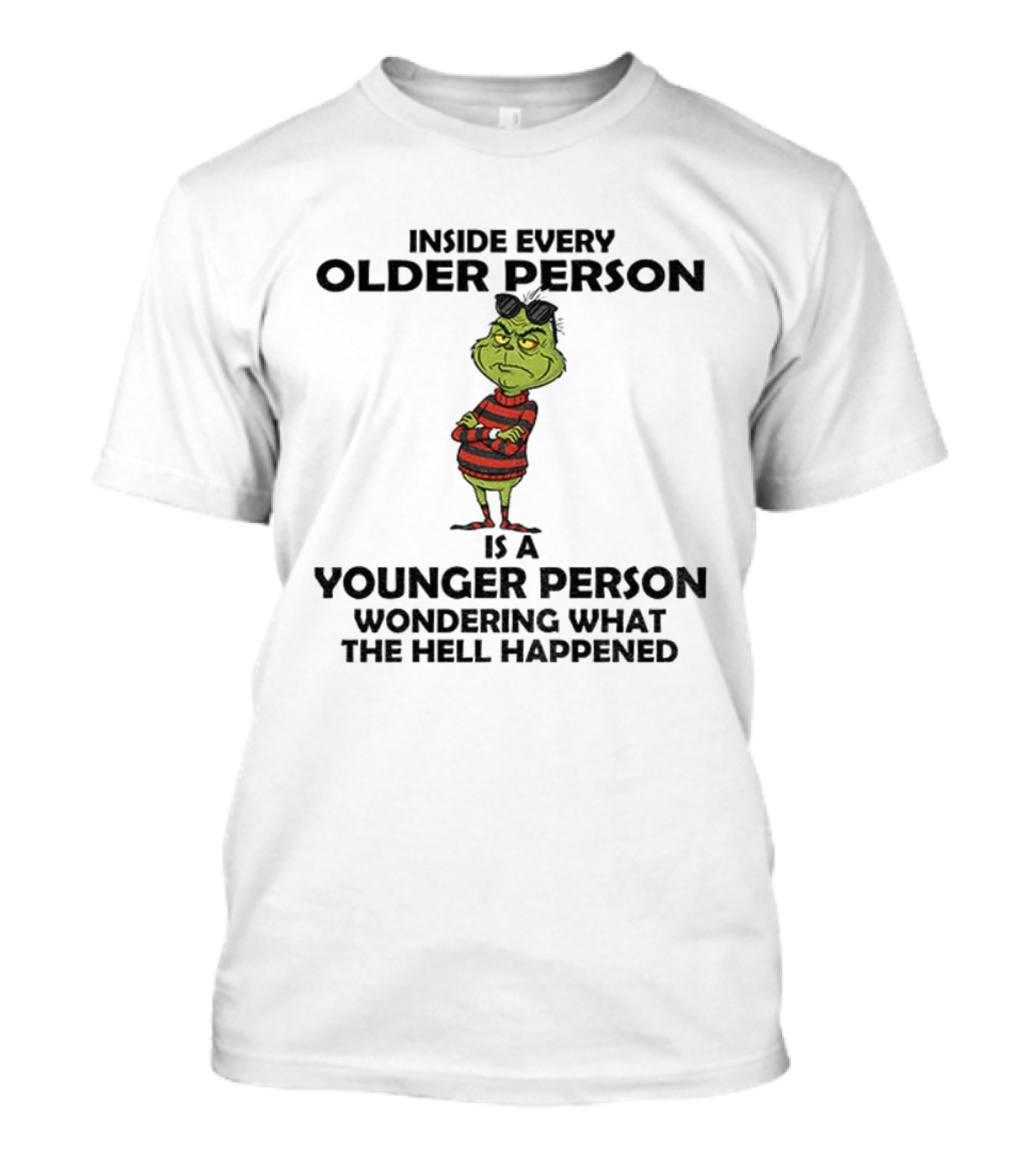 Inside Every Older Person Is A Younger Person Wondering What The Hell Happened Grinch Christmas T-Shirt