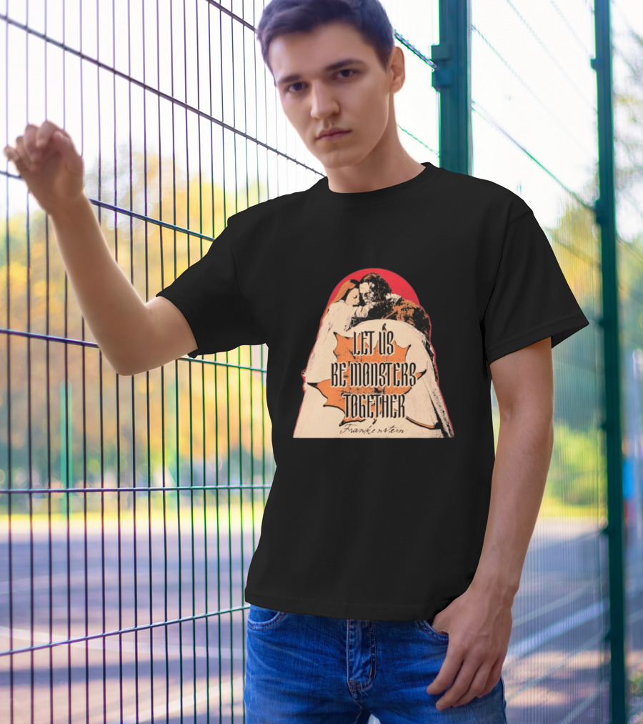 Let Us Be Monsters Together Frankenstein T-Shirt