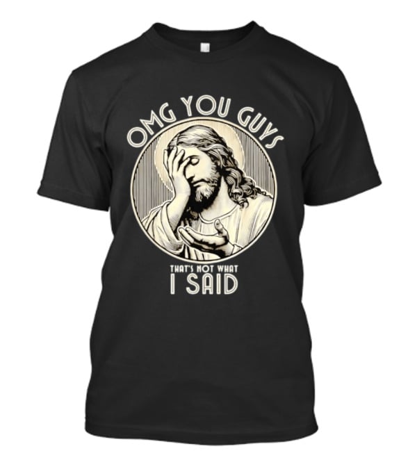OMG You Guys That's Not What I Said T-Shirt