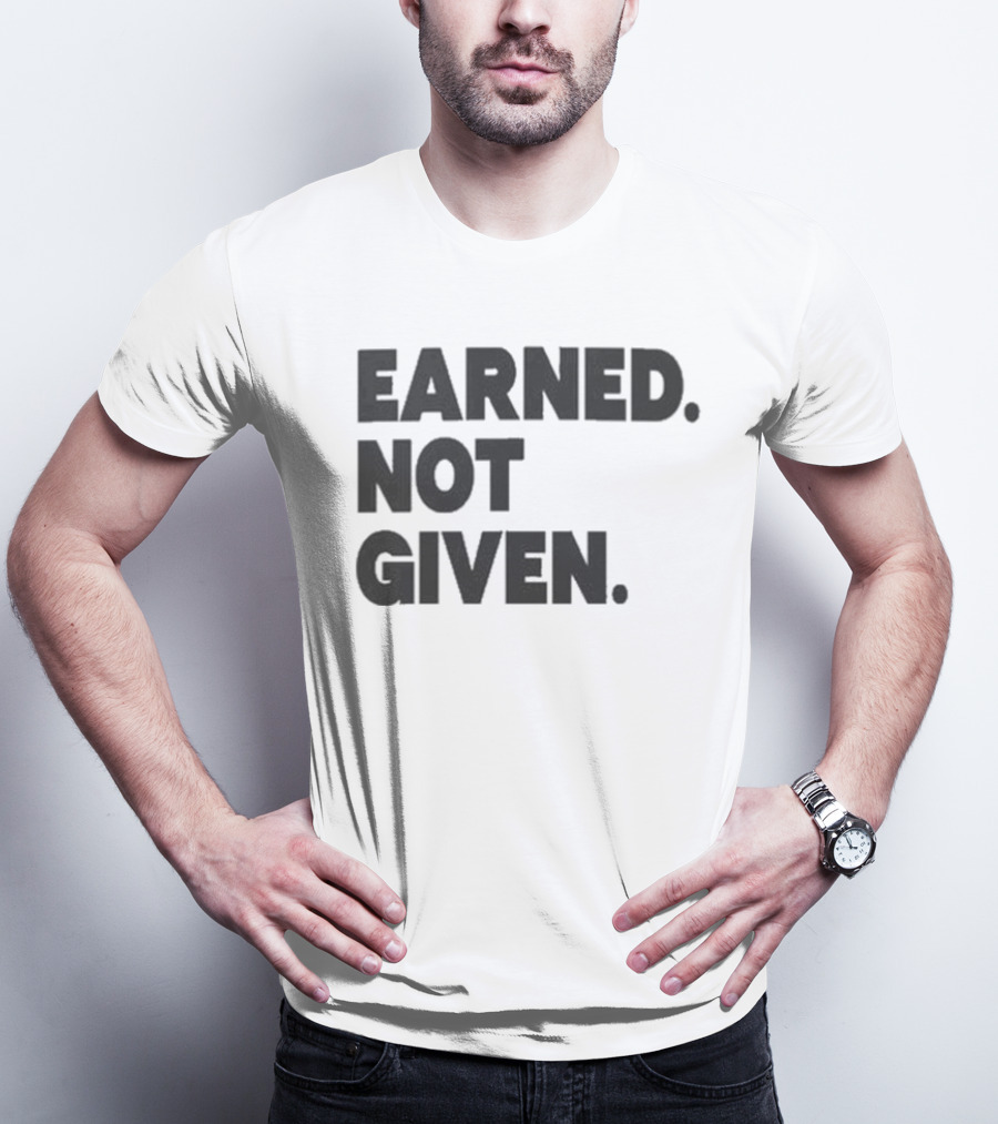Earned Not Given Motivational Gym Fitness Lifestyle T-Shirt