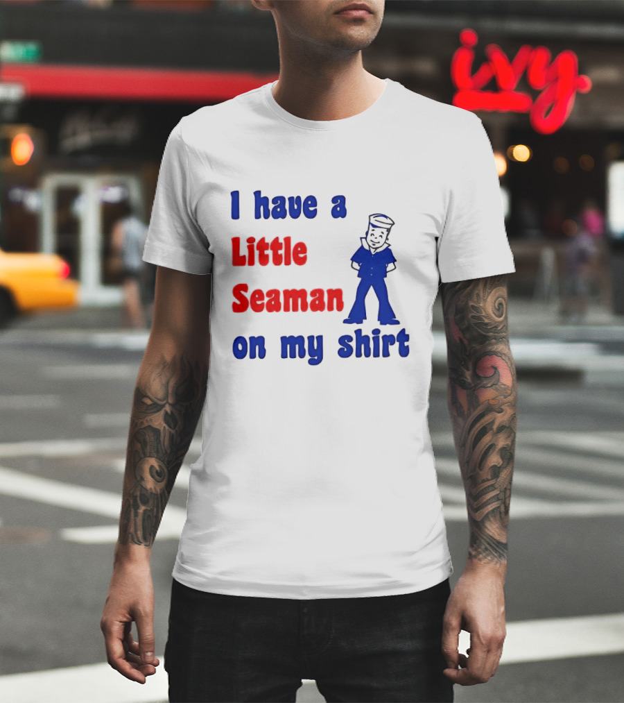 I Have A Little Seaman On My T-Shirt