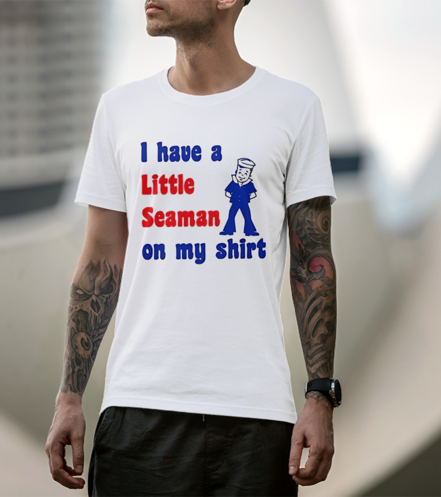 I Have A Little Seaman On My T-Shirt