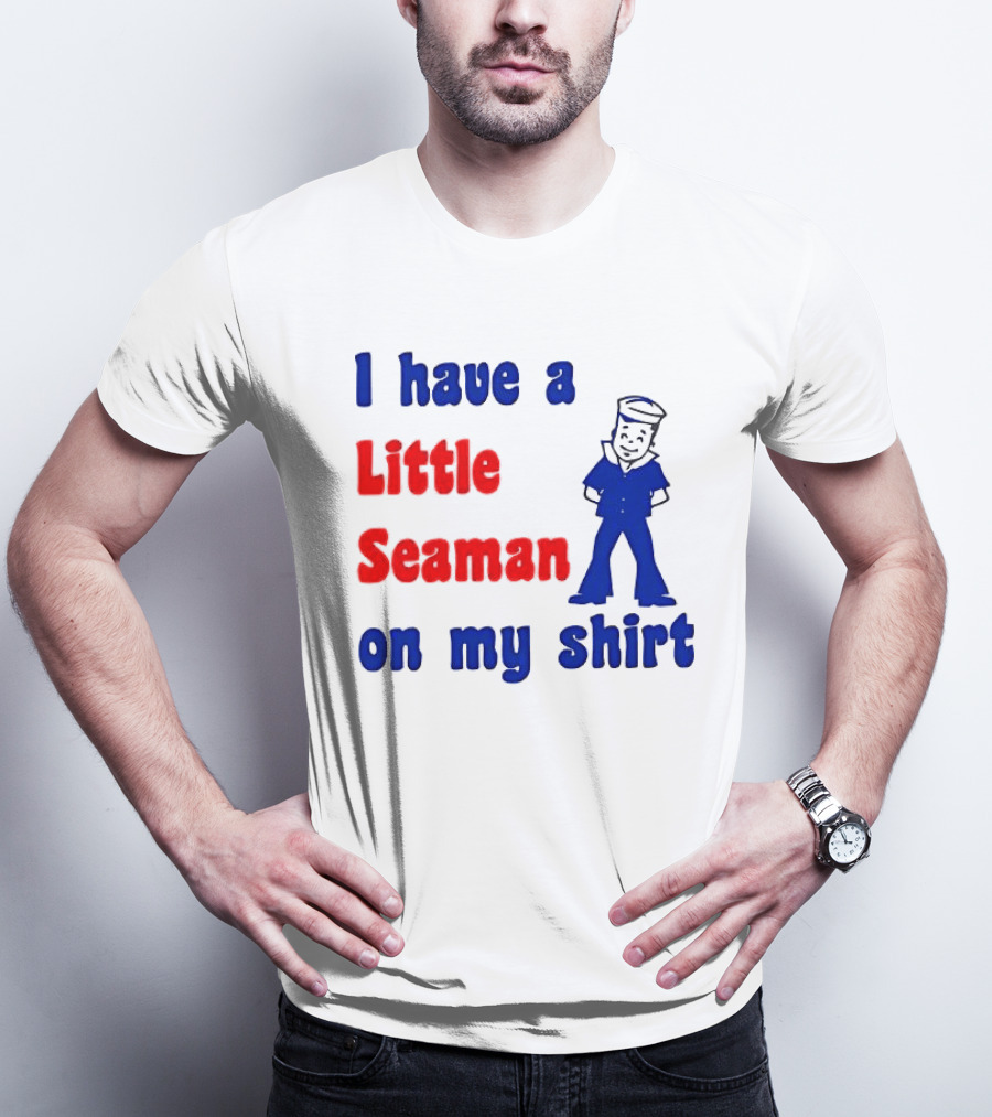 I Have A Little Seaman On My T-Shirt