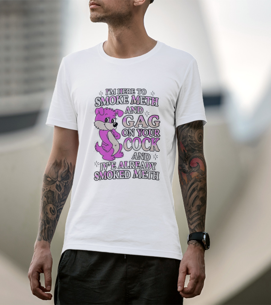 I'm Here To Smoke Meth Gag On Your Cock Pink Dog T-Shirt