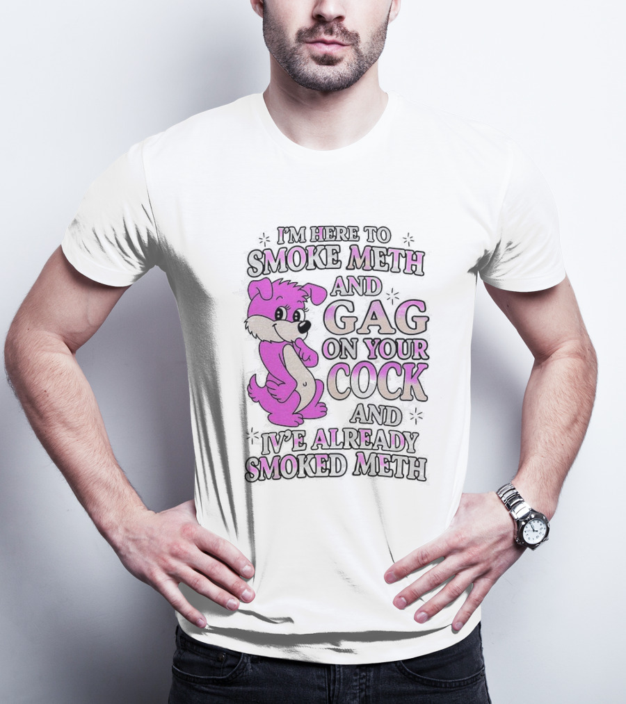 I'm Here To Smoke Meth Gag On Your Cock Pink Dog T-Shirt