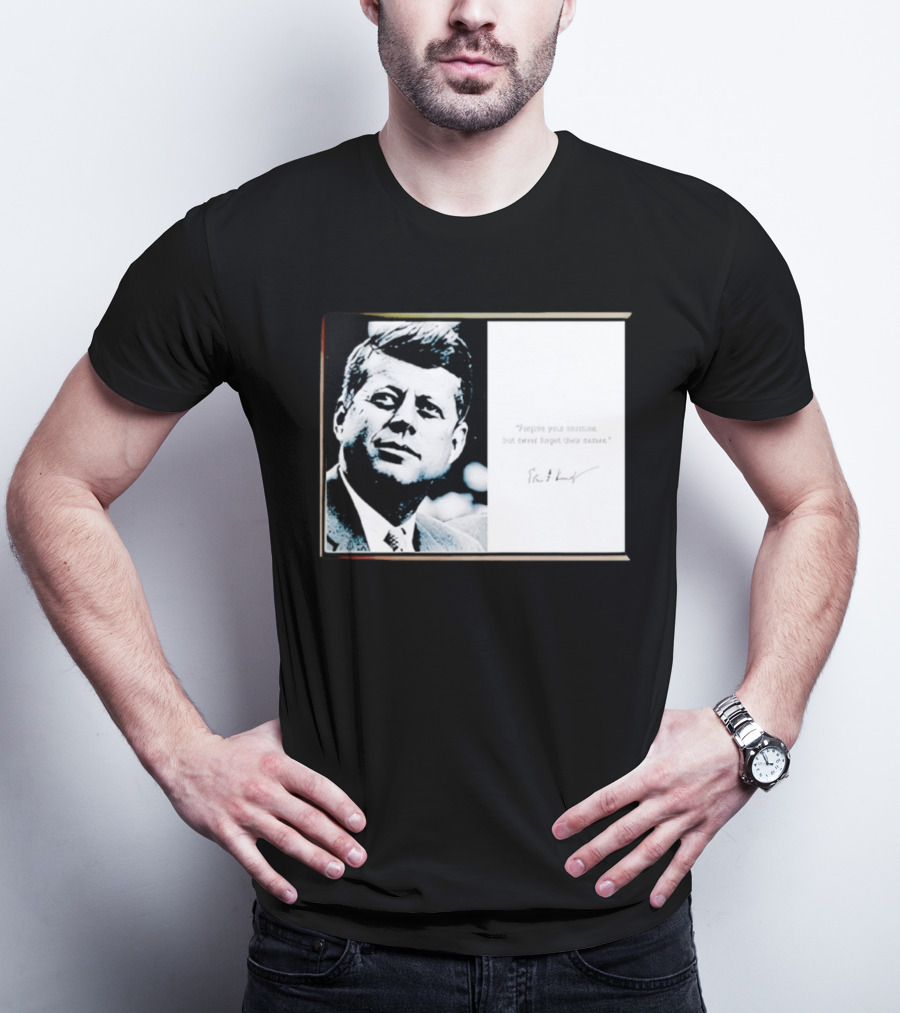 JFK Forgive Your Enemies But Never Forget Their Names Quote With John F. Kennedy T-Shirt