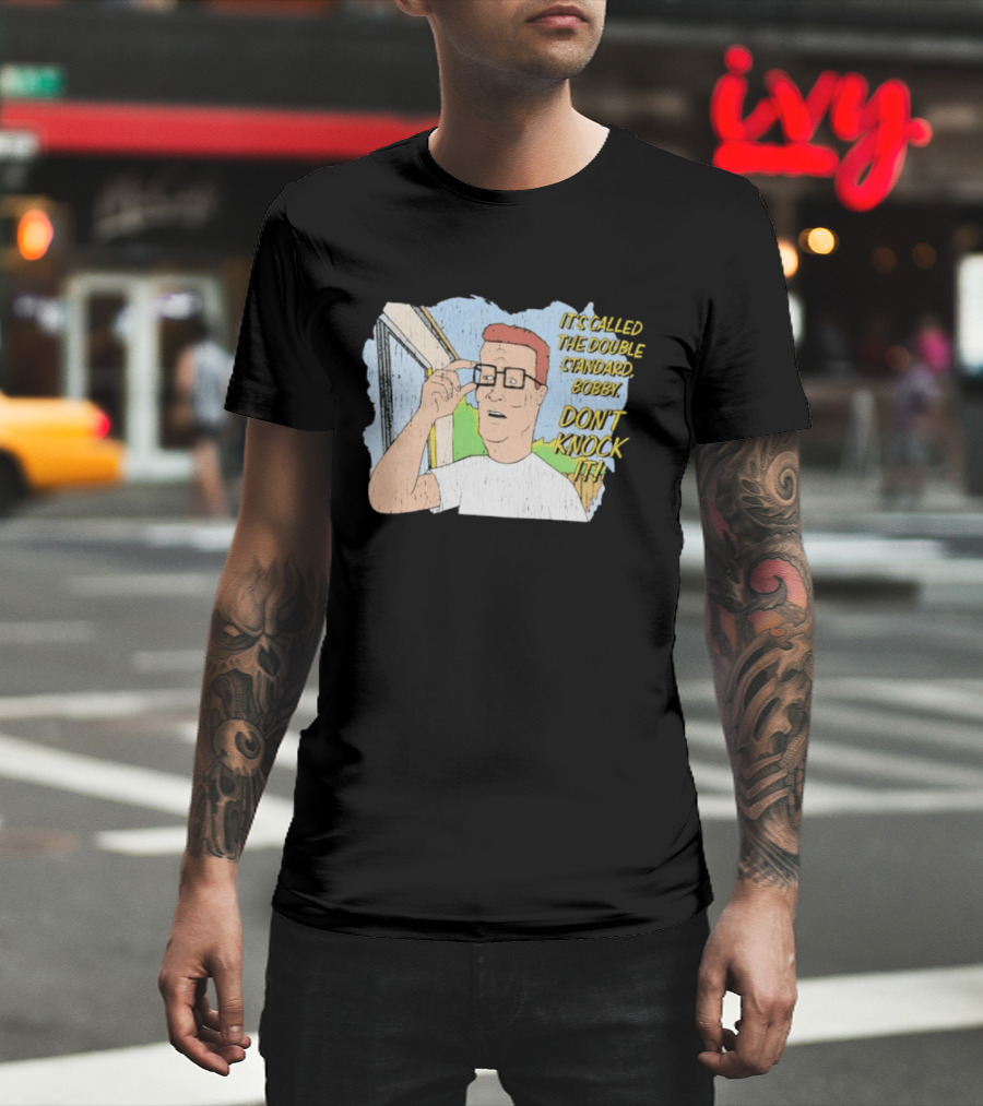 King Of The Hill It's Called The Double Standard Bobby Don't Knock It T-Shirt