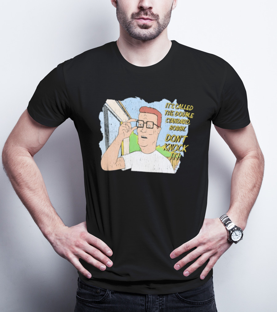King Of The Hill It's Called The Double Standard Bobby Don't Knock It T-Shirt