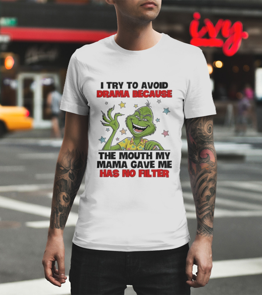 I Try To Avoid Drama Because The Mouth My Mama Gave Me Has No Filter Grinch T-Shirt
