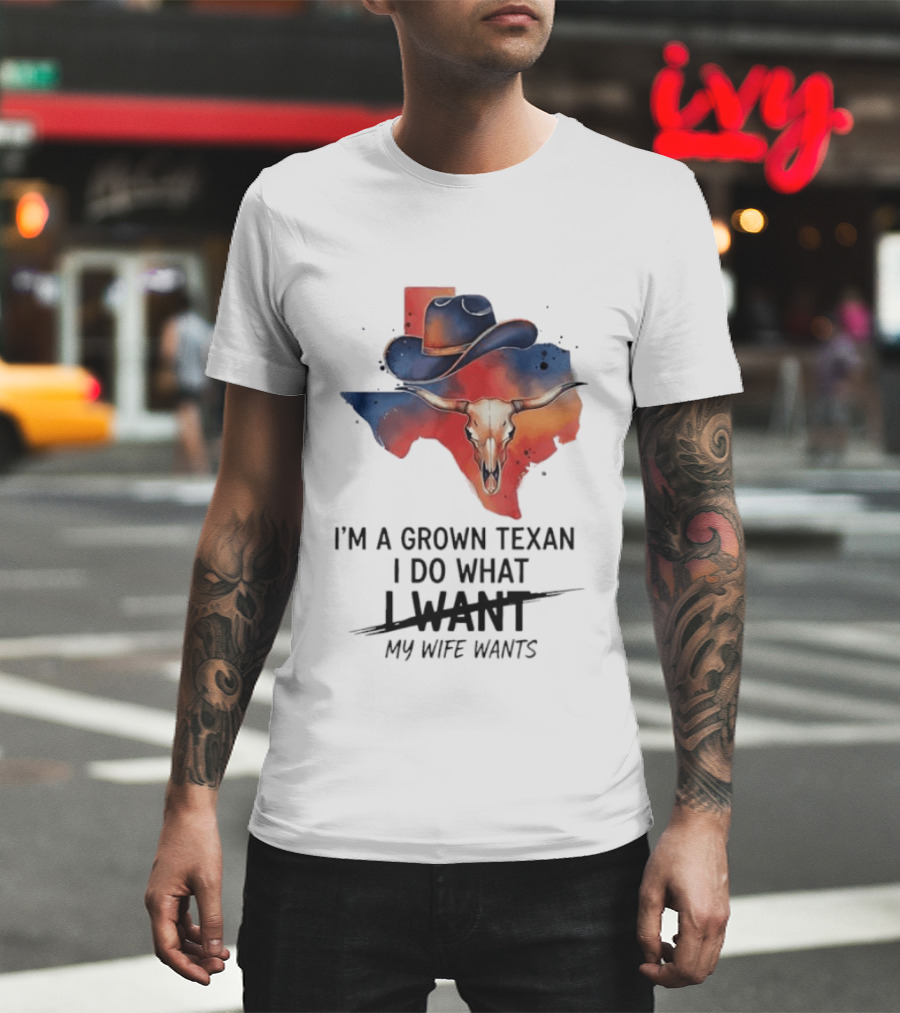 I'm A Grown Texan I Do What I Want My Wife Wants Texas Cowboy Hat Longhorn Skull T-Shirt