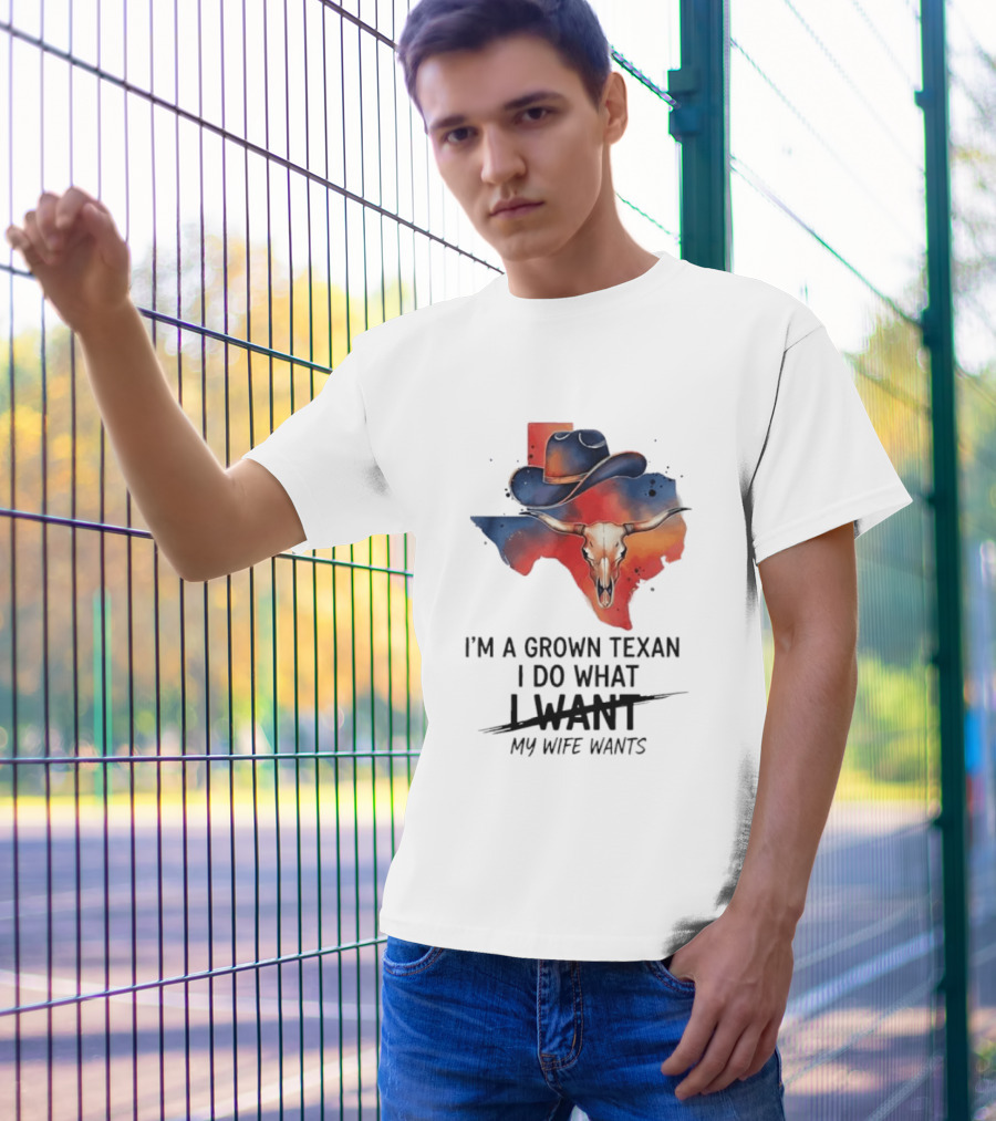 I'm A Grown Texan I Do What I Want My Wife Wants Texas Cowboy Hat Longhorn Skull T-Shirt
