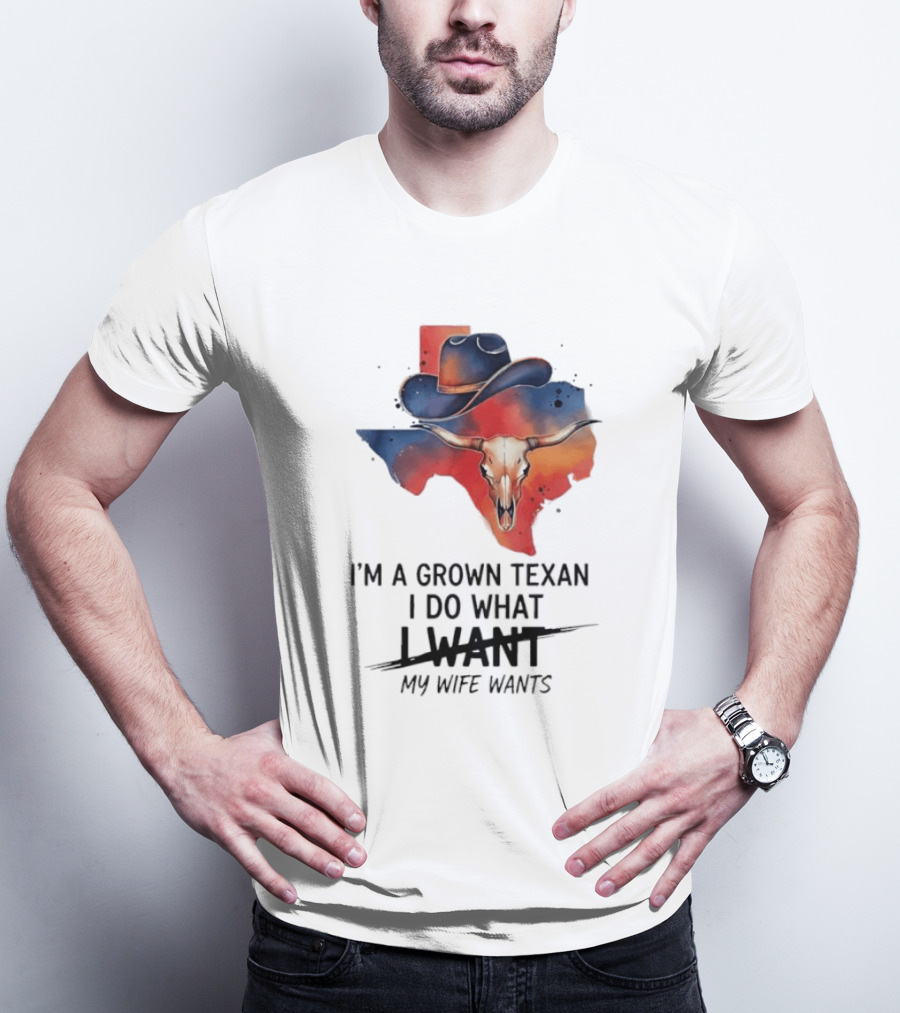 I'm A Grown Texan I Do What I Want My Wife Wants Texas Cowboy Hat Longhorn Skull T-Shirt
