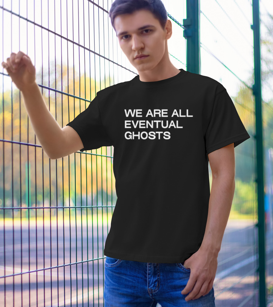 We Are All Eventual Ghosts Apparel Philosophy T-Shirt