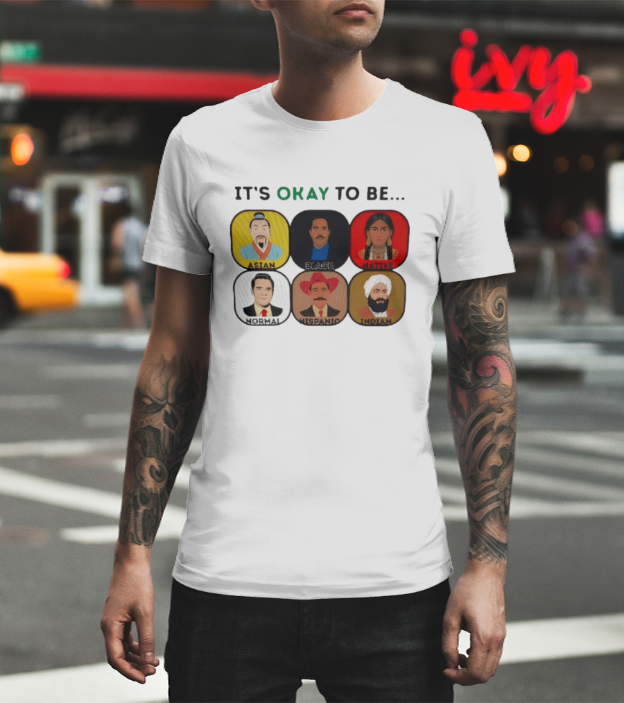 It's Okay To Be Asian Black Native Normal Hispanic Indian T-Shirt