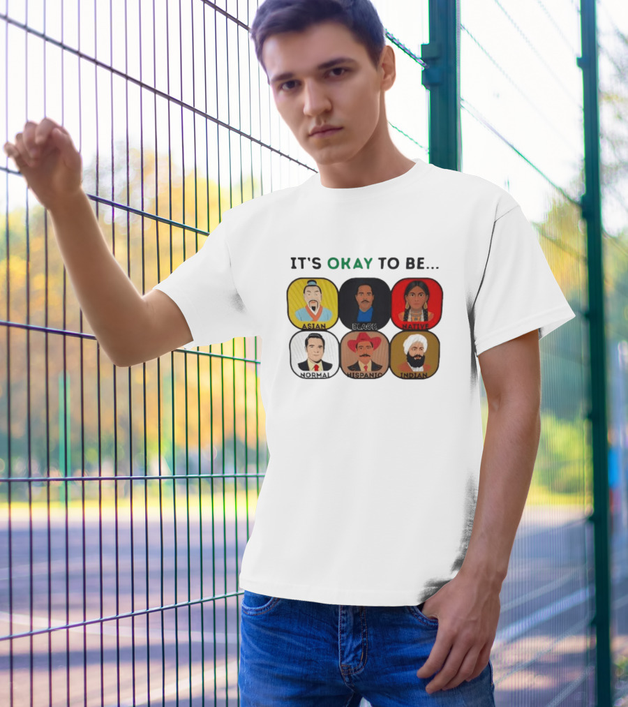 It's Okay To Be Asian Black Native Normal Hispanic Indian T-Shirt