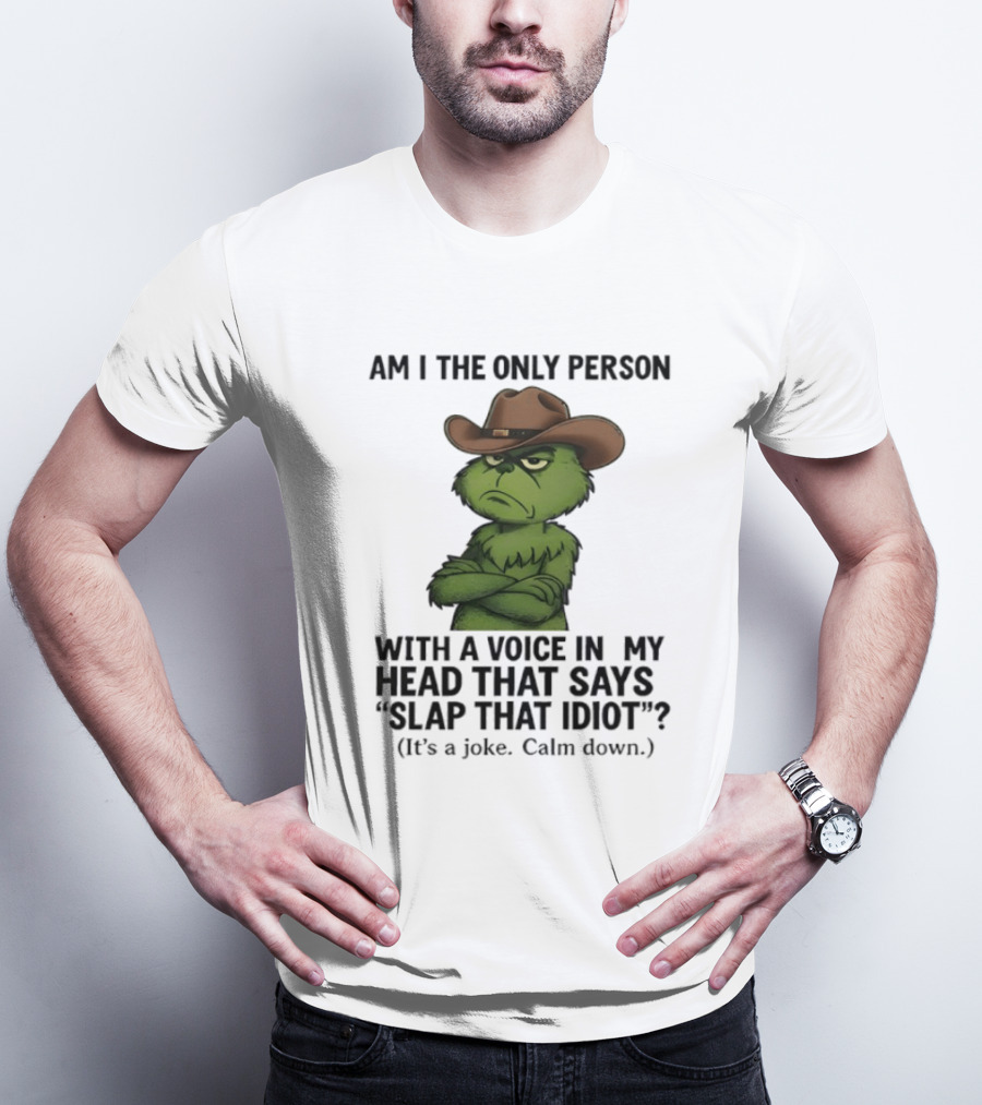 Grinch Am I The Only Person With A Voice In My Head That Says Slap That Idiot Cowboy Hat Joke Calm Down T-Shirt