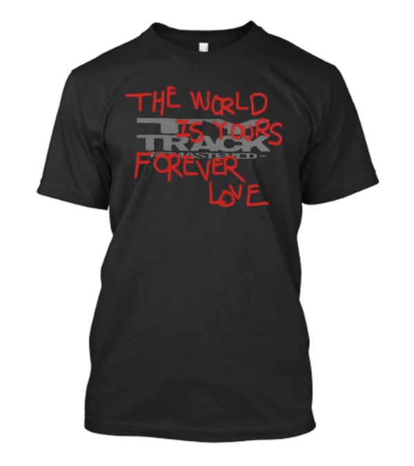 TRACK The World Is Yours Forever Love T-Shirt