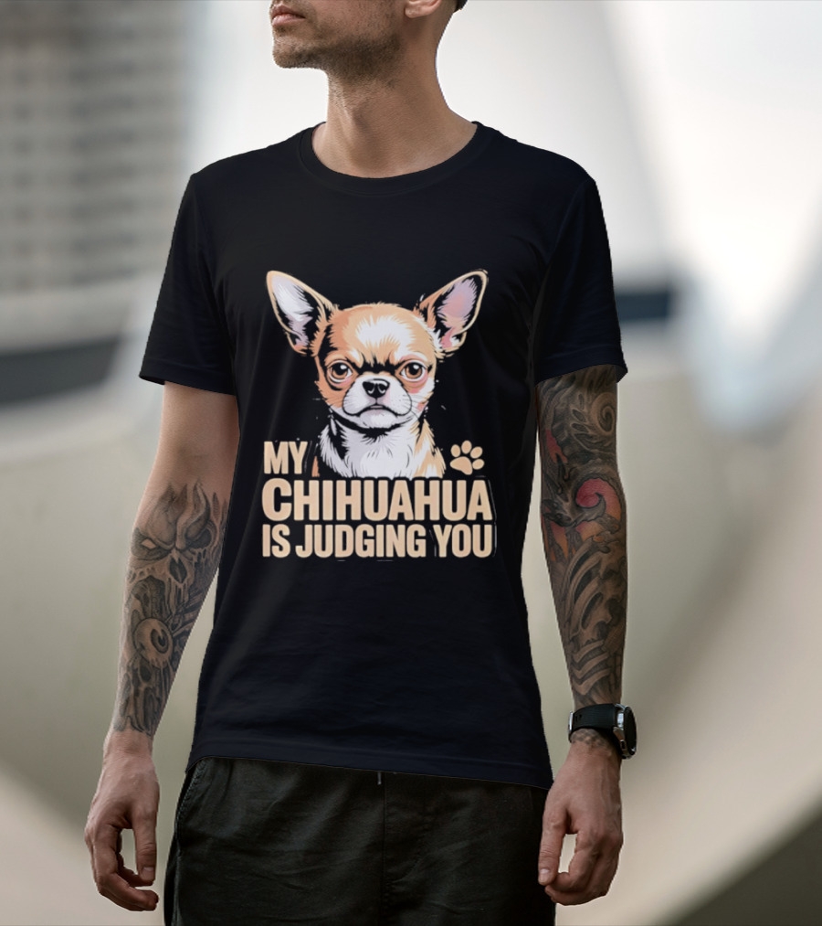 My Chihuahua Is Judging You Dog Lover Humorous Pet Expression T-Shirt