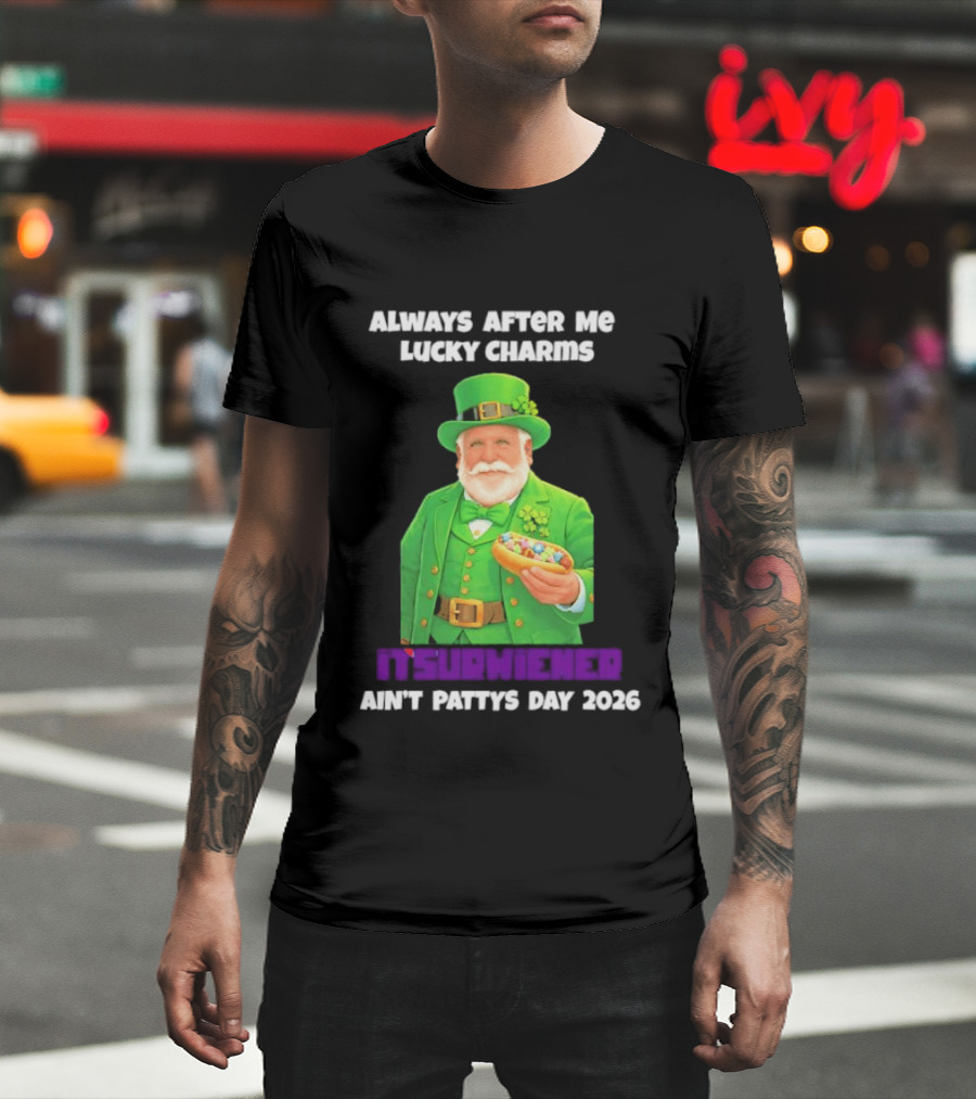 Saint Patrick's Day Always After Me Lucky Charms Itsurwiener Ain't Pattys Day 2026 T-Shirt
