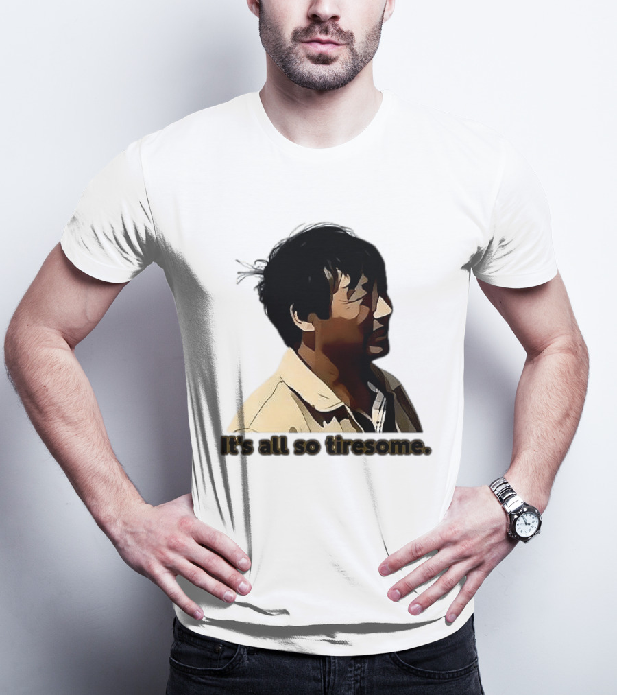 It's All So Tiresome T-Shirt