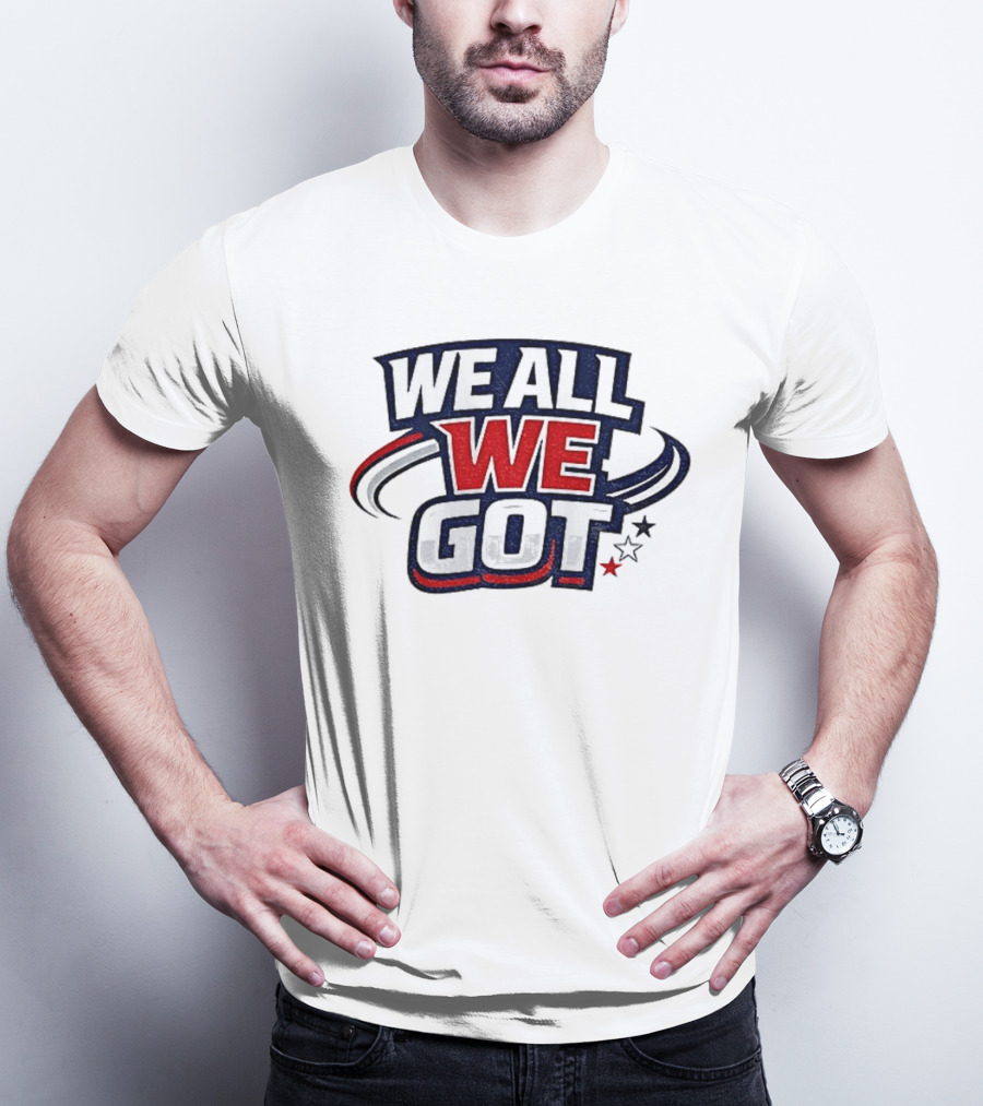 We All We Got New England Football Team Pride Fan Gear T-Shirt